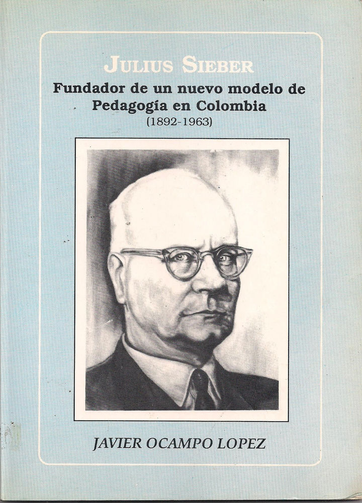 JULIUS SIEBER. FUNDADOR DE UN NUEVO MODELO DE PEDAGOGÍA PARA COLOMBIA.