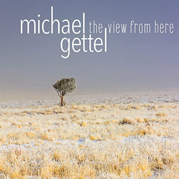 MICHAEL GETTEL, The View From Here