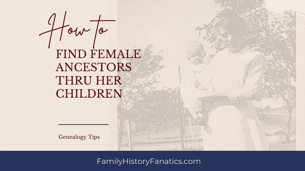 Find Your Female Ancestors By Researching Her Children