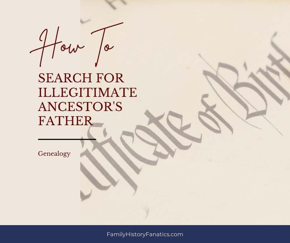 How to Go About Finding Your Illegitimate Ancestor's Father