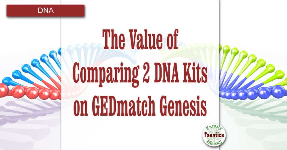 The Value of Comparing Two DNA Kits on GEDmatch Genesis