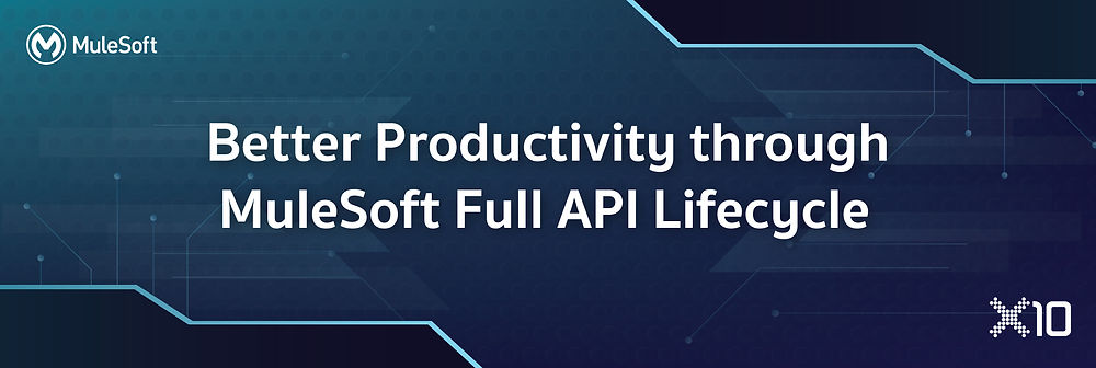 Better Productivity through MuleSoft Full API Lifecycle