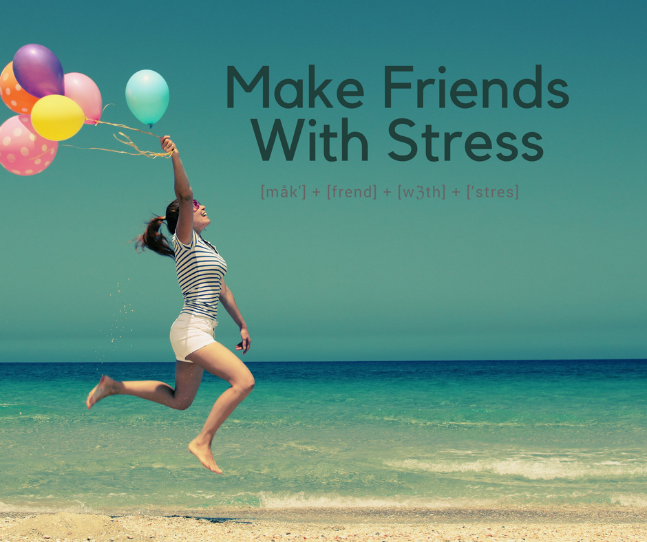 Make Friends With Stress!