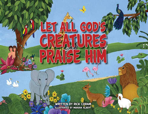 Let All God's Creatures Praise Him | Rick Coram Ministry