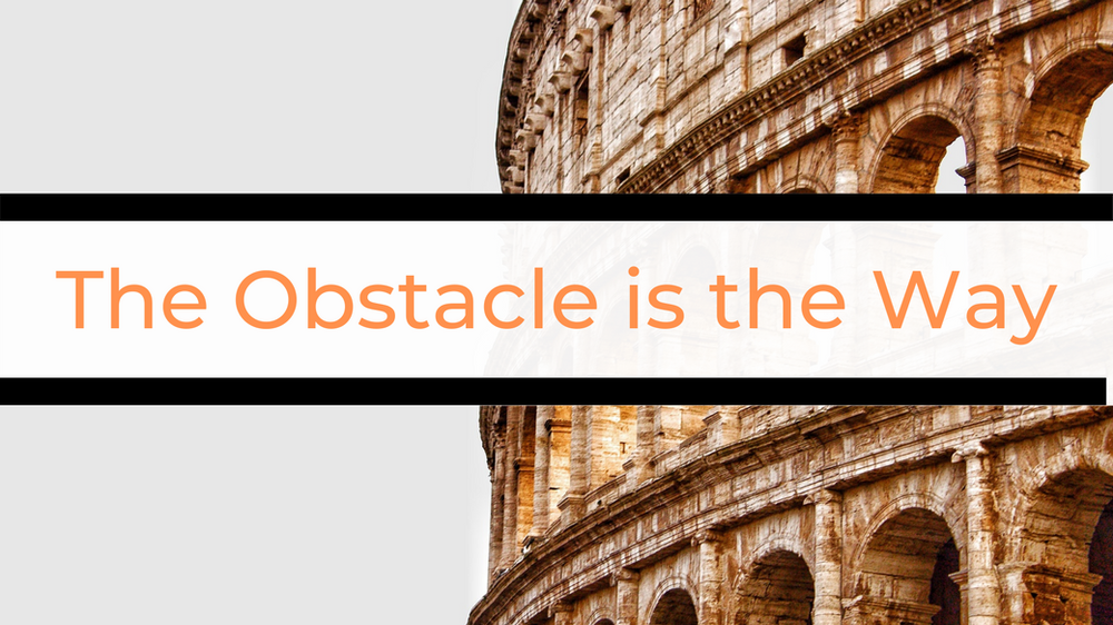 The Obstacle is the Way