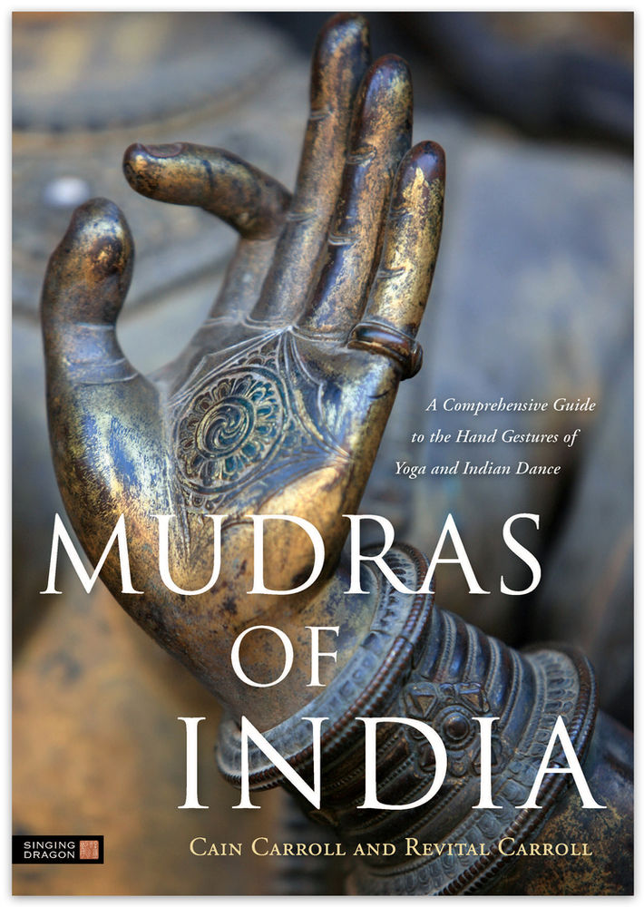 Mudras of India: A Comprehensive Guide to the Hand Gestures of Yoga and ...