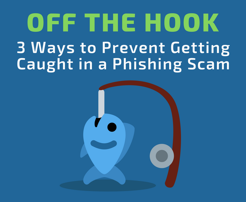 Off the Hook: 3 Ways to Prevent Getting Caught in a Phishing Scam
