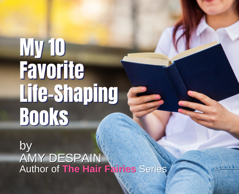 My Ten Favorite Life-Shaping Books by Amy Despain