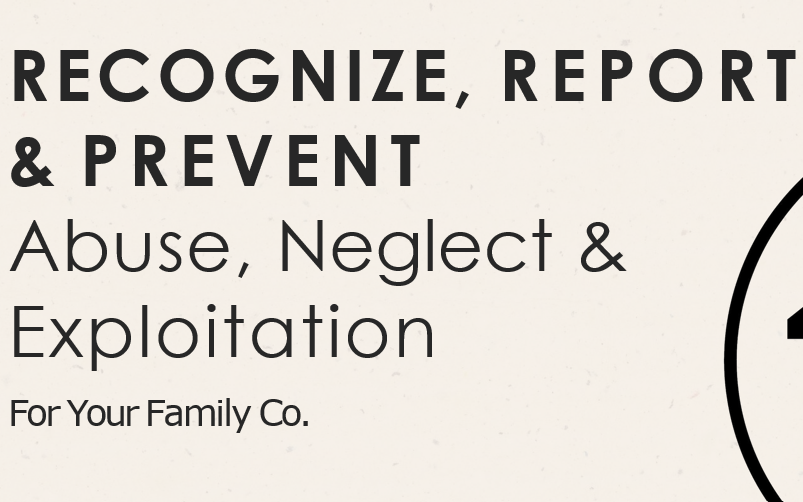 Recognize, Report, & Prevent Abuse, Neglect & Exploitation