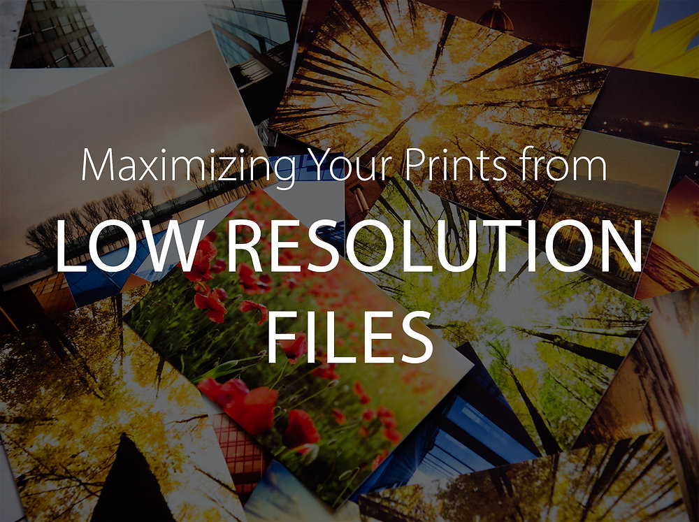 Tips to Maximize Your Prints from Low Resolution Files