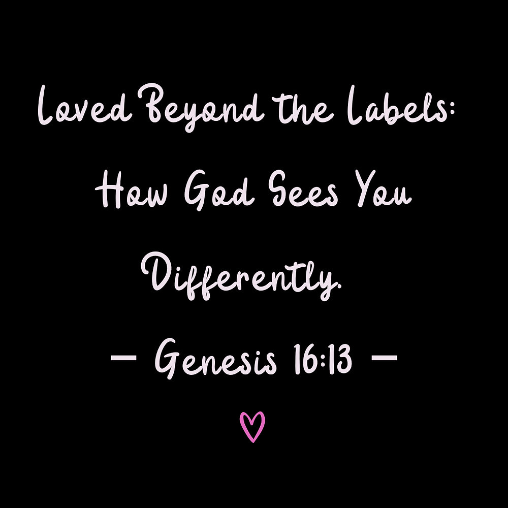 Loved Beyond the Labels: How God Sees You Differently. – Genesis 16:13