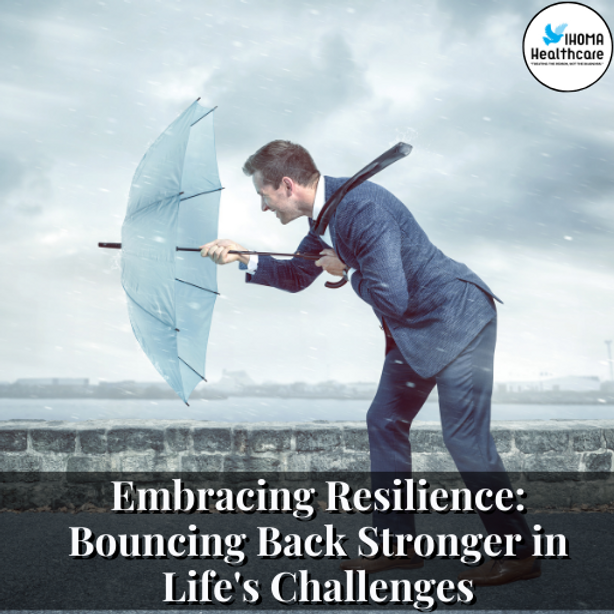 Embracing Resilience: Bouncing Back Stronger in Life's Challenges