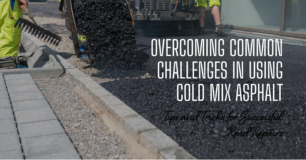 Overcoming Common Challenges in Using Cold Mix Asphalt