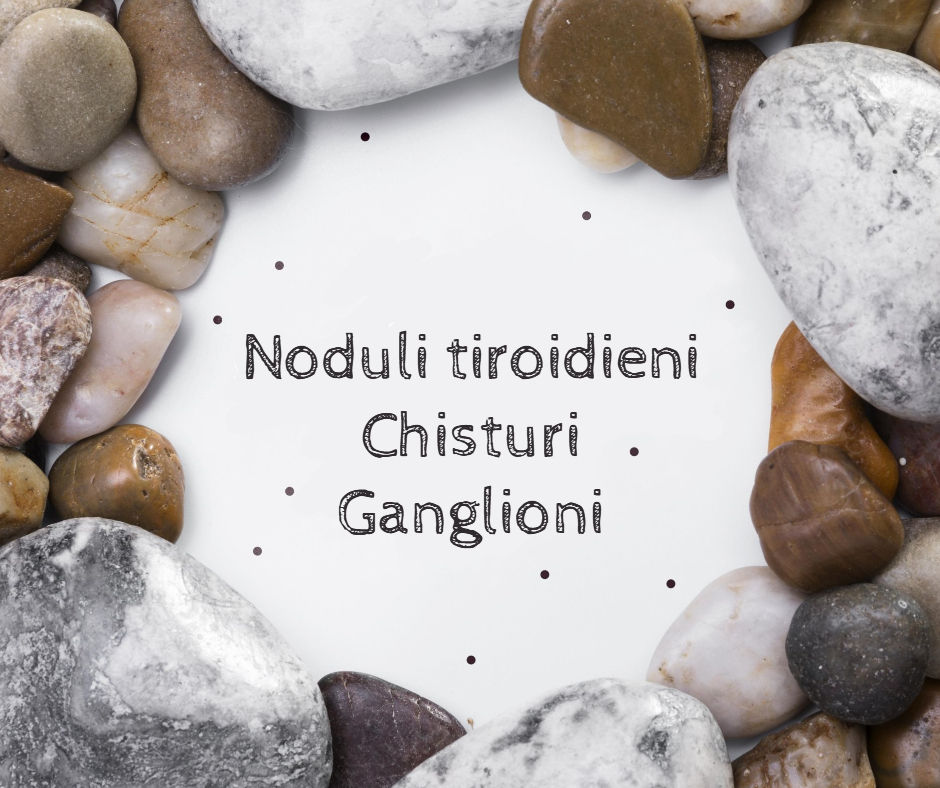 Noduli tiroidieni? Chisturi? Ganglioni?