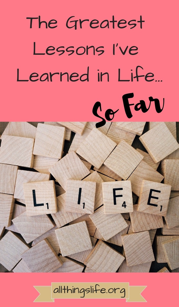 The Greatest Lessons I’ve Learned in Life…So Far