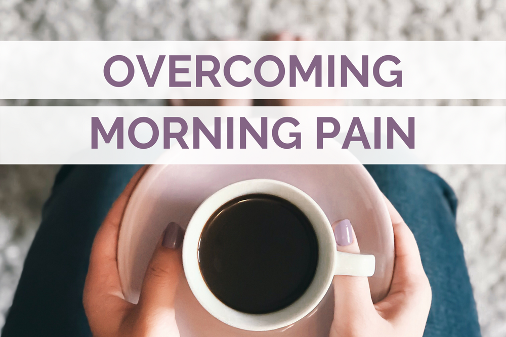 Our Secrets to Overcoming Morning Pain