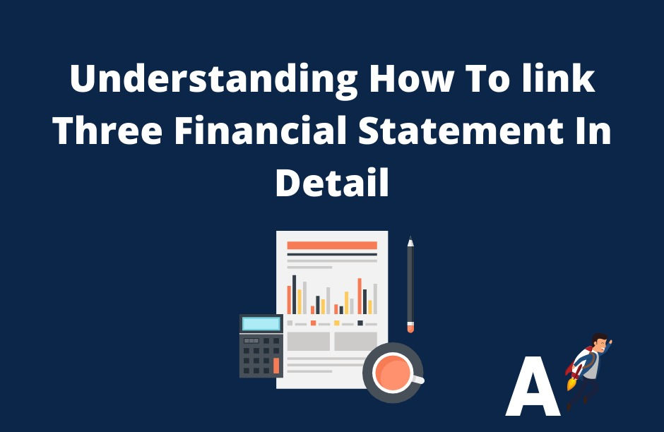 Understanding How To link Three Financial Statement In Detail