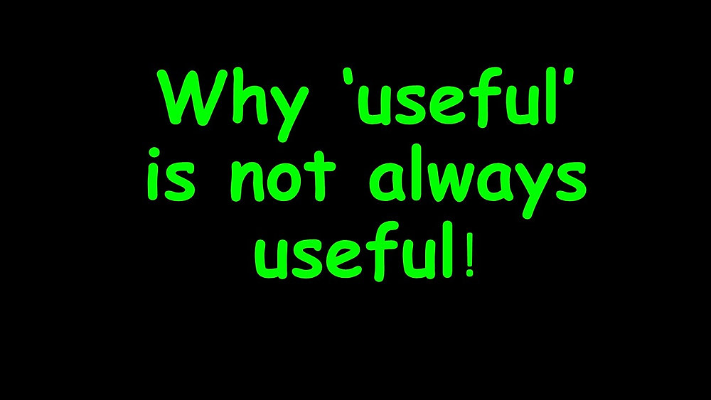 Why ‘useful’ is not always useful!