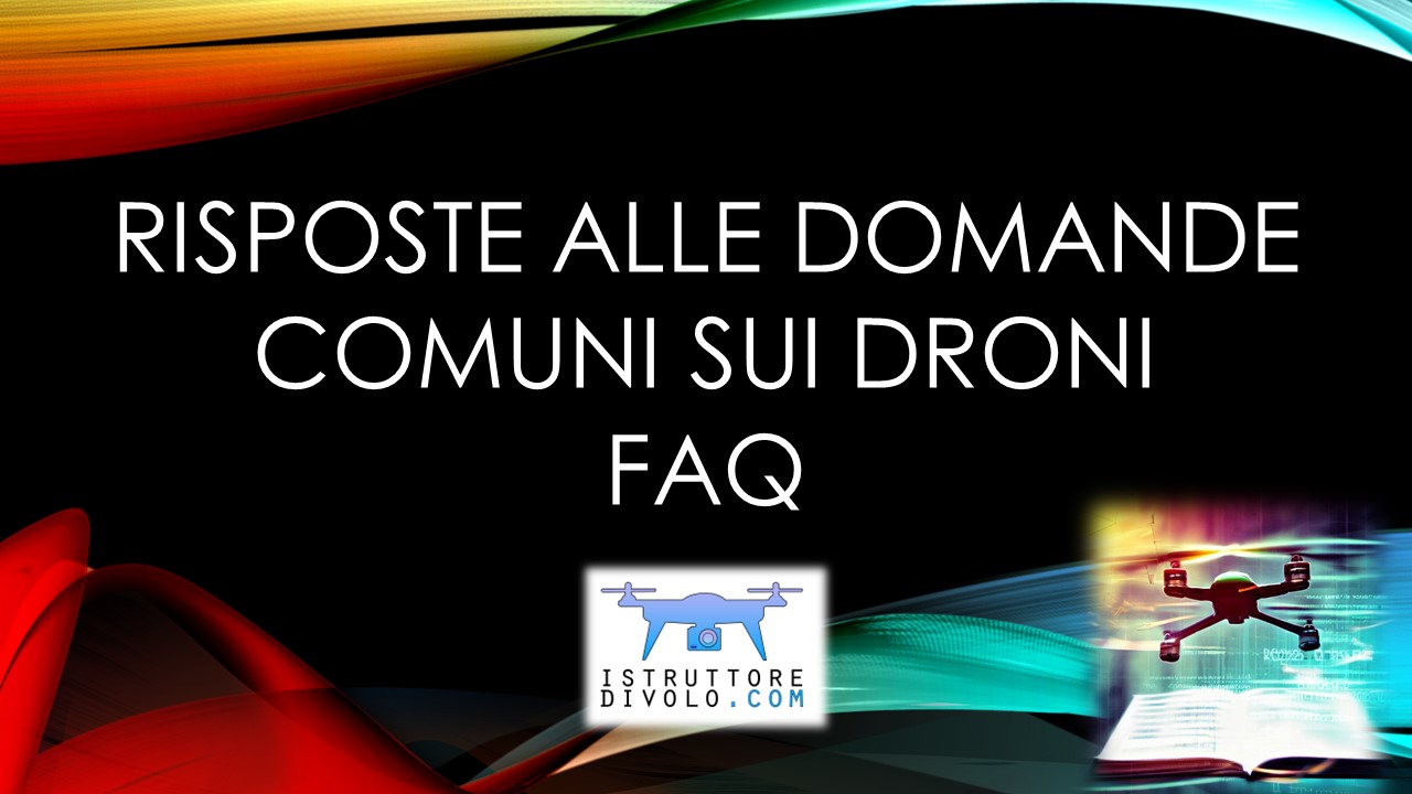 RISPOSTE ALLE DOMANDE COMUNI SUI DRONI FAQ