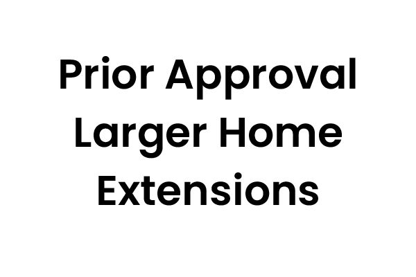 Prior Approvals for Larger Extensions