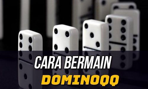 Mengenal Lebih Rinci Dan Cara Bermain DominoQQ Online