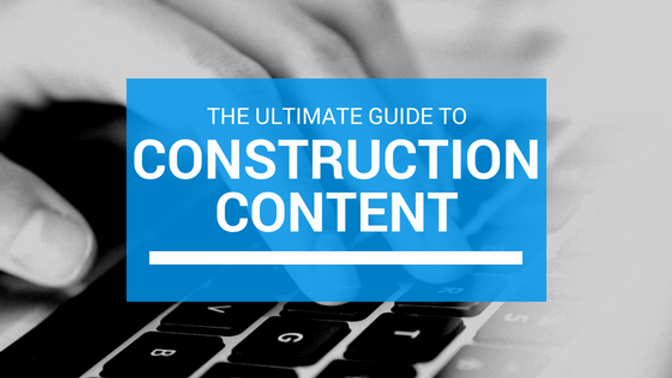 The Ultimate Guide to Construction Content