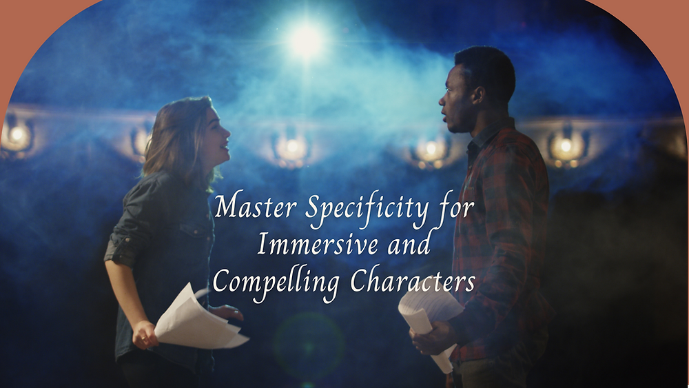 Acting 101: Mastering Specificity for Immersive and Compelling Characters