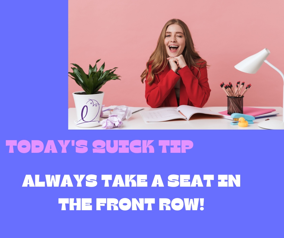 Sit in the front row!