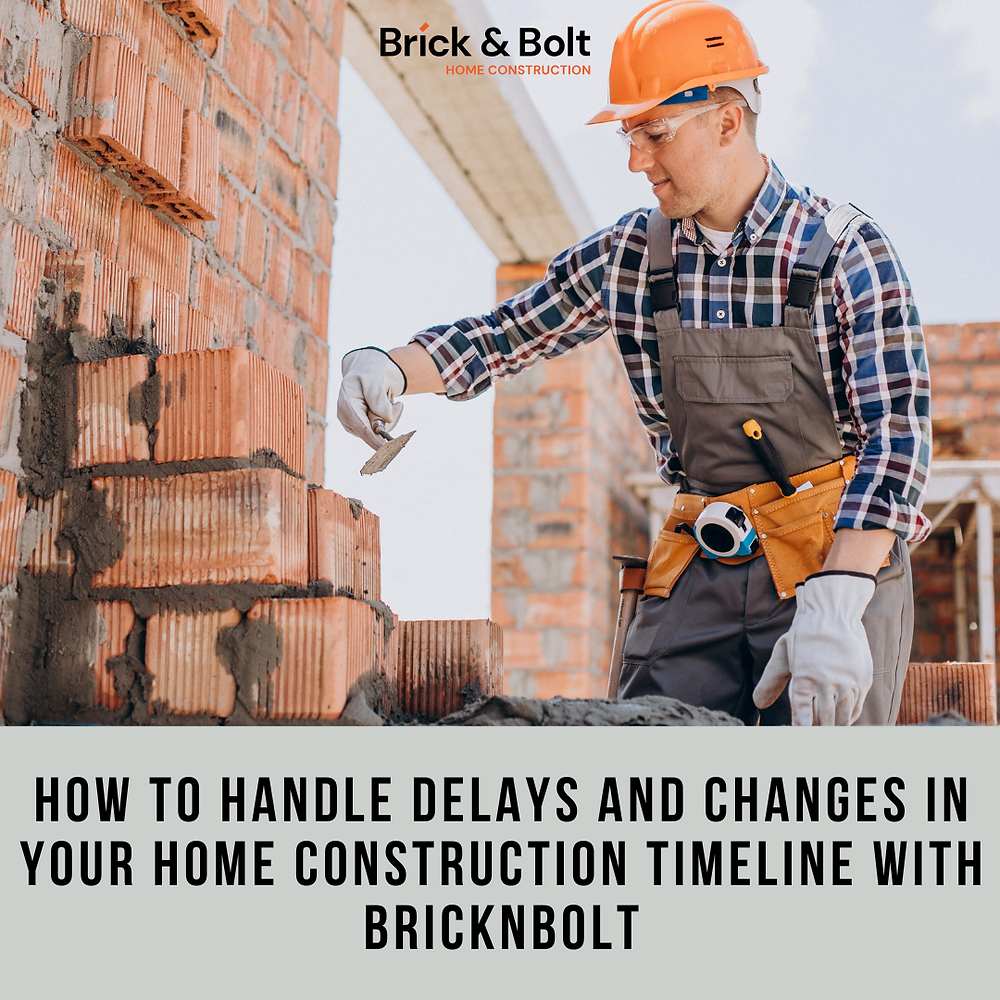 How to Handle Delays and Changes in Your Home Construction Timeline ...
