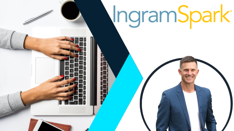 Self-Publishing with IngramSpark: A Game-Changing Opportunity for Authors