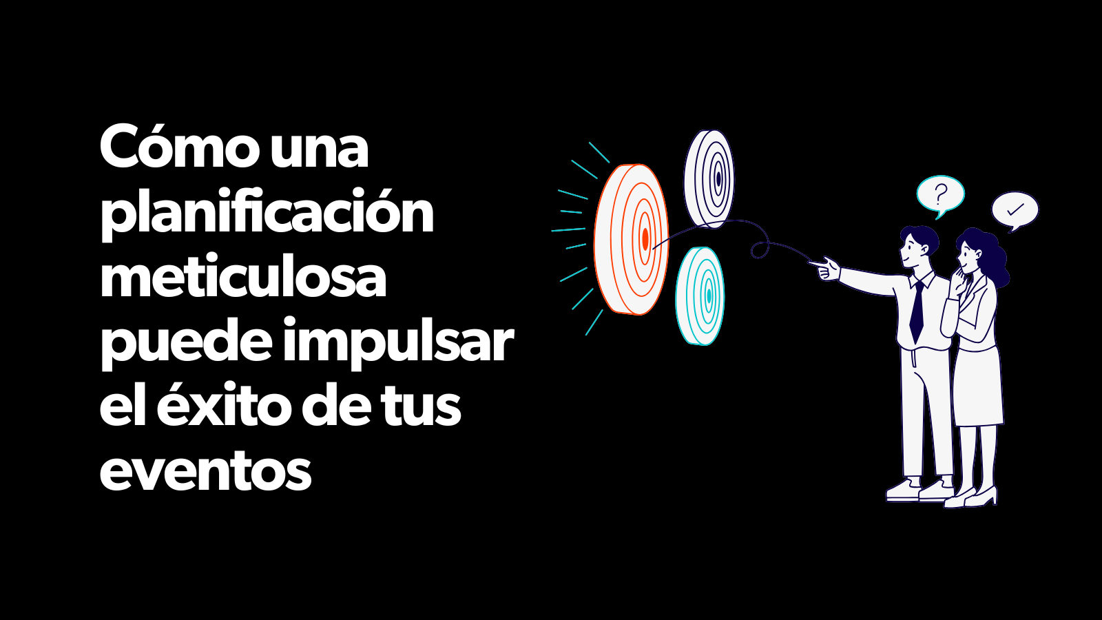 Cómo una planificación meticulosa puede impulsar el éxito de tus eventos