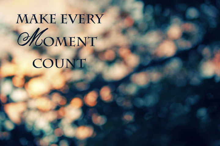 Make Every Moment Count