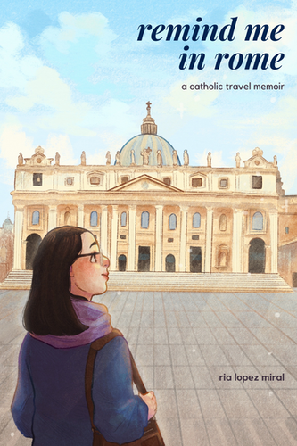 Remind Me in Rome: A Catholic Travel Memoir by Ria L. Miral | Scribblory