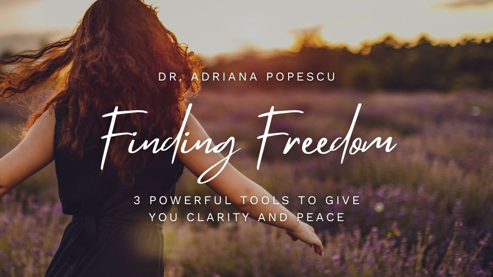 Dr. Adriana Popescu, Finding Freedom – 3 Powerful Tools To Give You ...