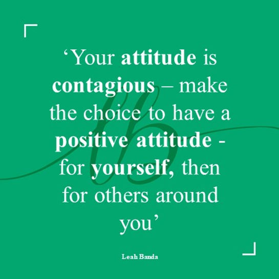 Your Attitude is contagious!