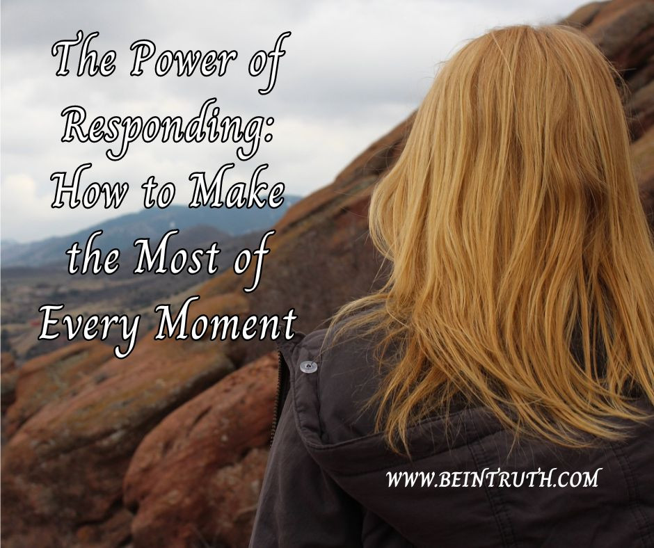 The Power of Responding: How to Make the Most of Every Moment