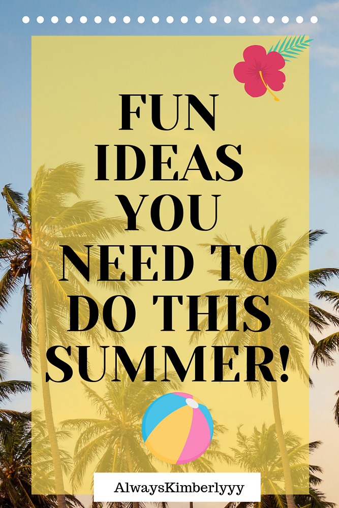 FUN IDEAS YOU NEED TO DO THIS SUMMER!!