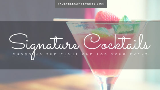 Signature Cocktails//Choosing the Right One For Your Event