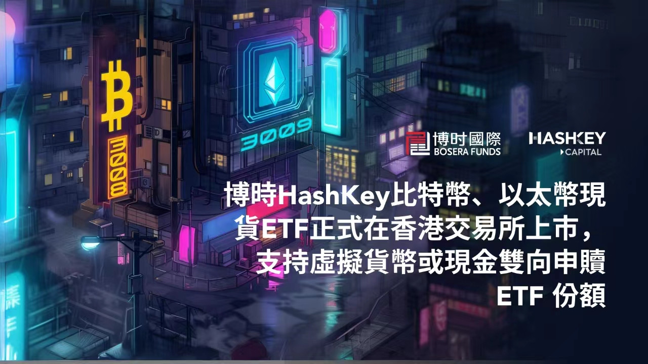 博時HashKey比特幣、以太幣現貨ETF正式在香港交易所上市，支持虛擬貨幣或現金雙向申贖 ETF 份額