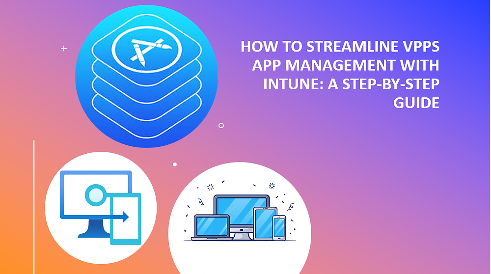How to Streamline VPP App Management with Intune: A Step-by-Step Guide