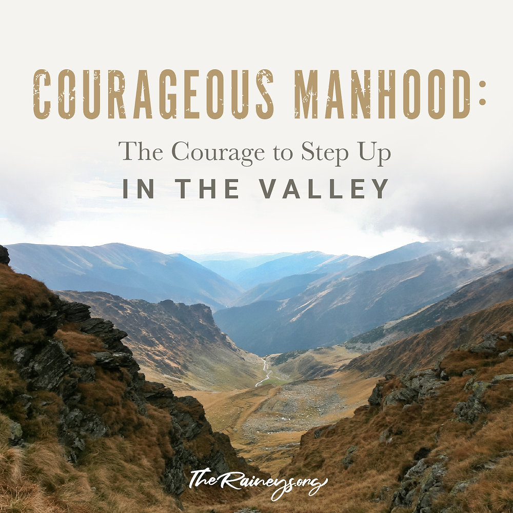 Courageous Manhood: The Courage to Step Up in the Valley