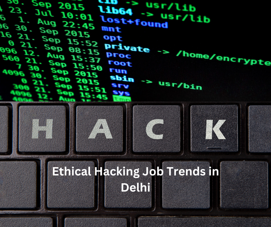 Ethical Hacking Job Trends in Delhi: A Comprehensive Overview Ethical Hacking Job Trends in Delhi: A Comprehensive Overview