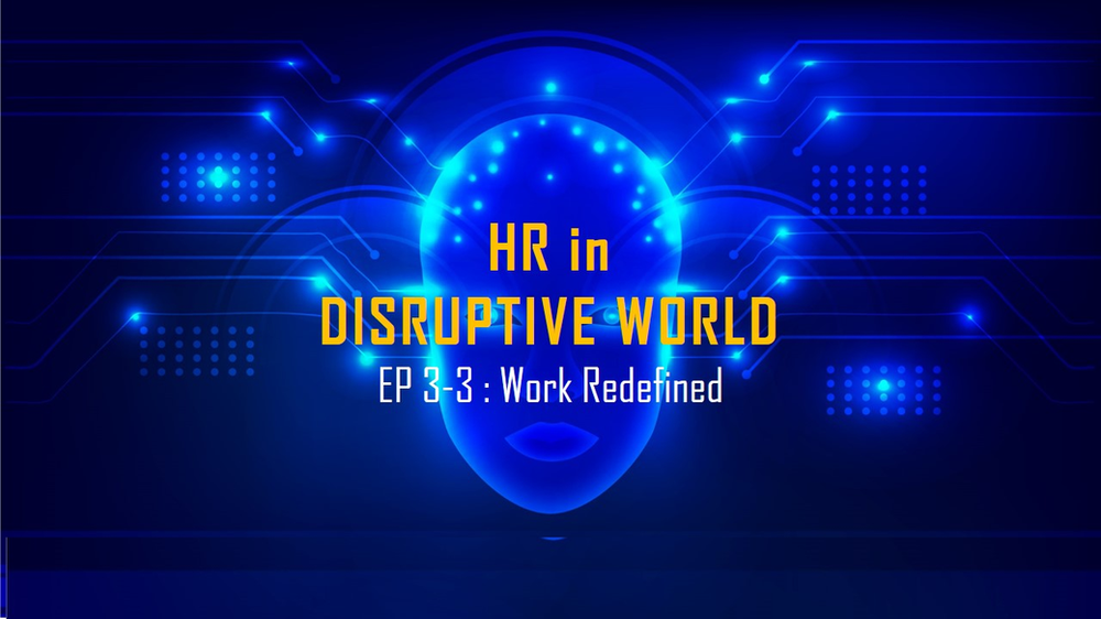 HR in disruptive world : ep 3-3 Work redefined