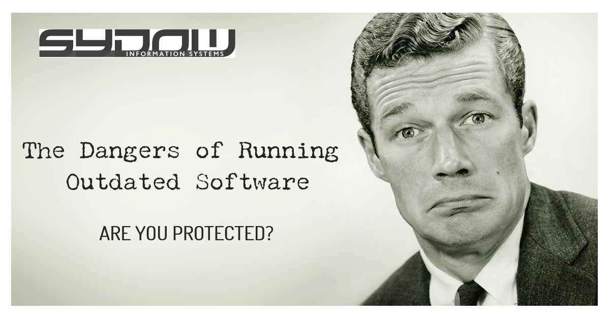 Dangers of Running Outdated Software Dangers of Running Outdated Software