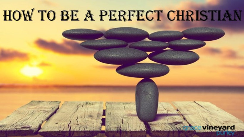 HOW TO BE A PERFECT CHRISTIAN
