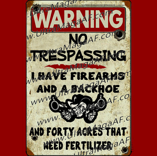 Warning No Trespassing I have a backhoe sign | Ultra Maga AF