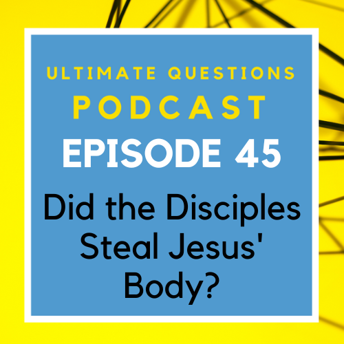 Episode 45 - Did the Disciples Steal Jesus' Body?