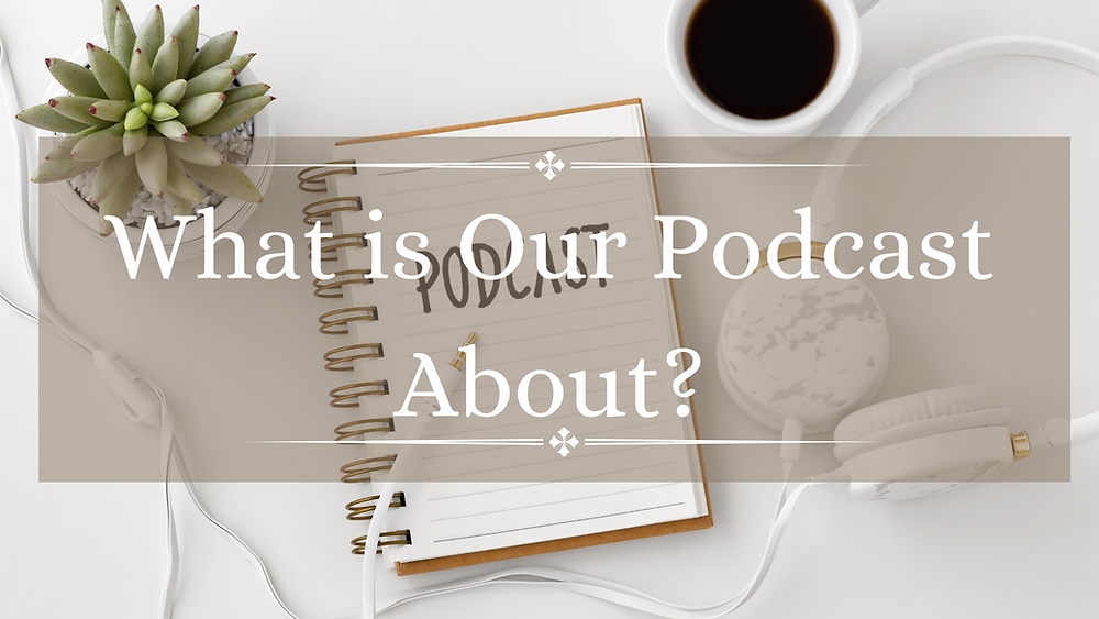 What is Our Podcast About?