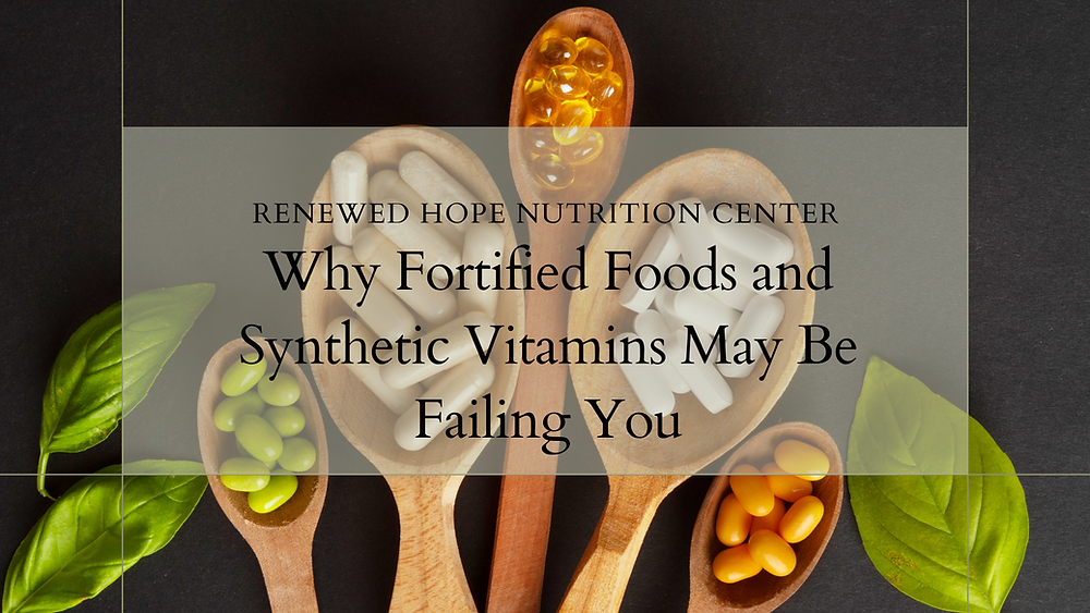 Why Fortified Foods and Synthetic Vitamins May Be Failing You