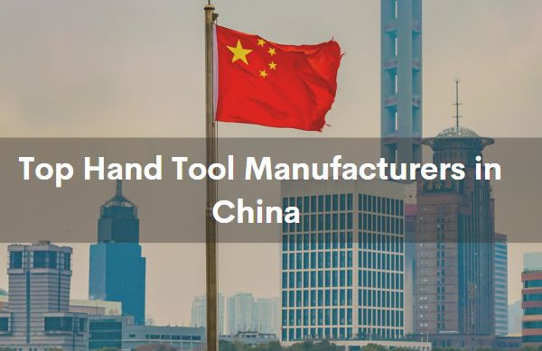 Top Hand Tool Manufacturers in China